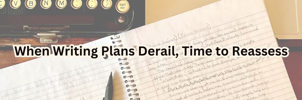 When Writing Plans Derail, Time to Reassess ~ RK Brainerd
